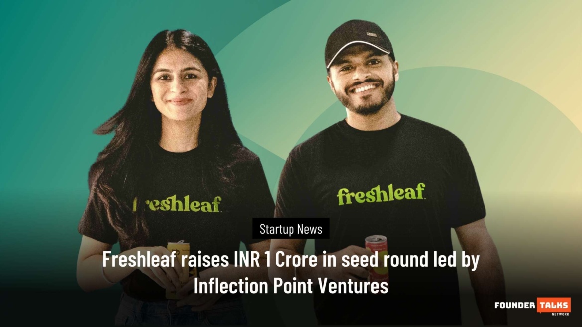 Freshleaf raises INR 1 Crore in seed round led by Inflection Point Ventures - Founder Talks Network